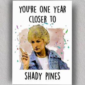 One Year Closer To Shady Pines Card | Dorothy Sophia Rose Blanche | Betty White | 80's Show | Funny Blank Card