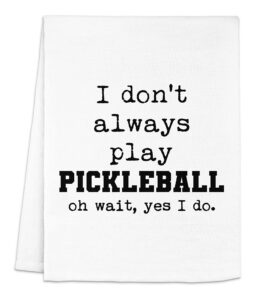 funny dish towel, i don't always play pickleball (oh wait, yes i do), flour sack kitchen towel, sweet housewarming gift, farmhouse kitchen decor, white or gray (white)