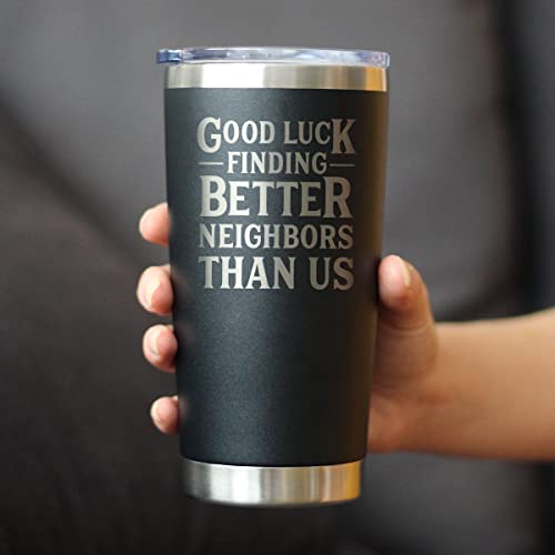 Good Luck Finding Better Neighbors Than Us - Insulated Coffee Tumbler Cup with Sliding Lid - Stainless Steel Insulated Mug - Funny Moving Away Gifts for Neighbor - Black