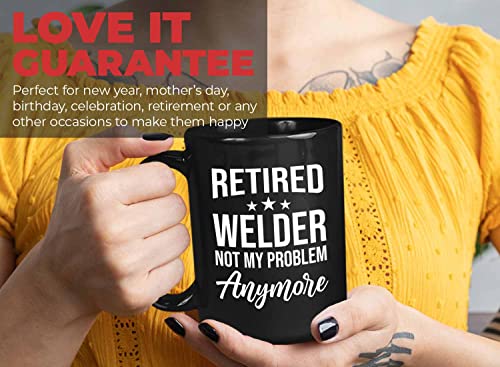 Retired Welder Coffee Mug 15oz Black - Retired welder not my problem - Funny Sarcasm Humor Joke Welding Steel Metal Solder Fuse Unite Electric Retirement