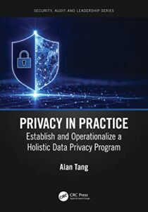 privacy in practice: establish and operationalize a holistic data privacy program (security, audit and leadership series)