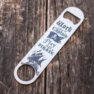 work like a captain - play like a pirate - bottle opener