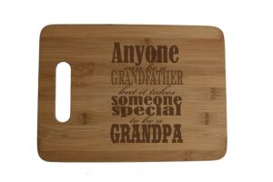 anyone can be a grandfather but it takes someone special to be a grandpa engraved bamboo wood cutting board with handle sentimental father's day gift