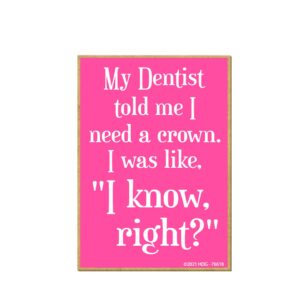 honey dew gifts, my dentist told me i need a crown, funny quotes fridge magnet, hilarious wooden refrigerator magnets, fridge magnet for women, crown quotes decor, 2.5 inches by 3.5 inches