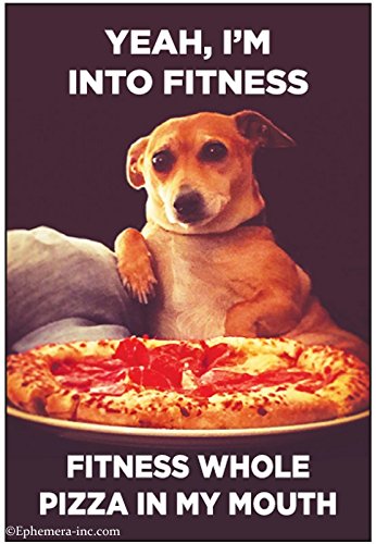 Ephemera, Inc Yeah, I'm into Fitness. Fitness Whole Pizza in My Mouth.- 6242