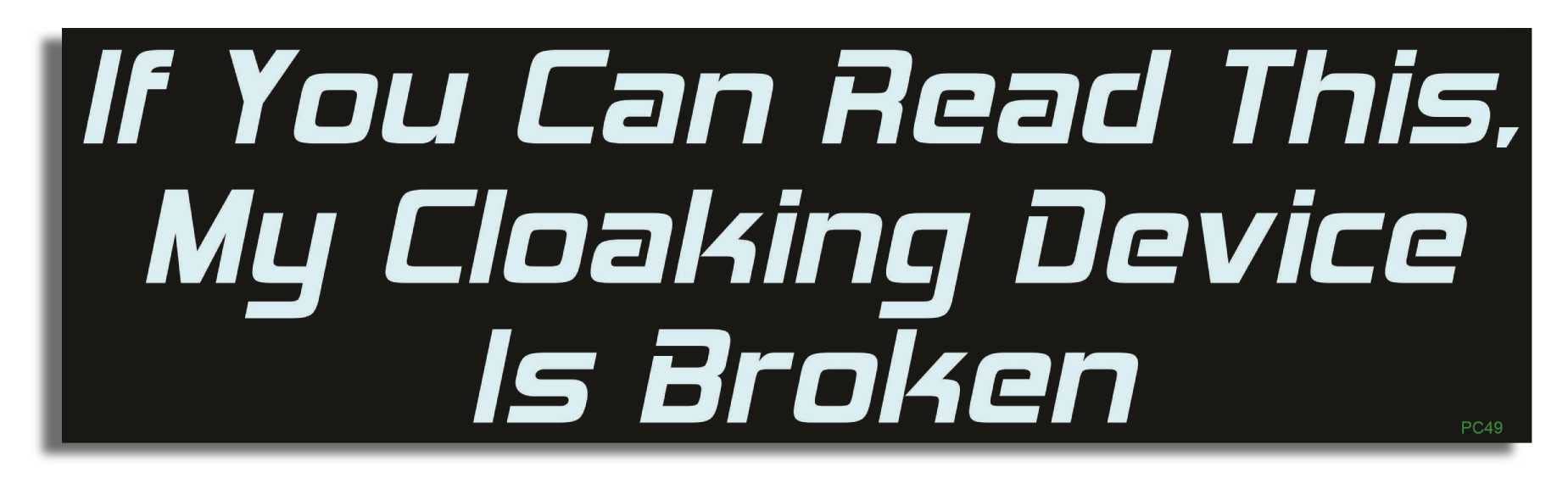 Gear Tatz - IF You CAN Read This, My Cloaking Device is Broken - TV Show Parody Car Magnet - 2.75 x 9.5 inches - Professionally Made in The USA - Magnetic Decal