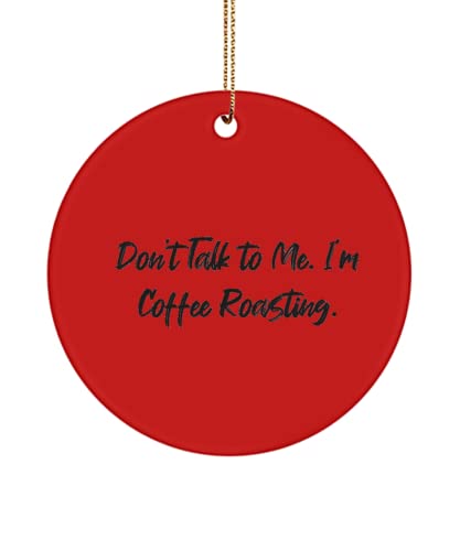 Sarcasm Coffee Roasting Circle Ornament, Don't Talk to Me. I'm Coffee Roasting., Gifts for Friends, Present from, for Coffee Roasting