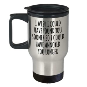 HollyWood & Twine Valentine's Day Relationship Gift I Wish I Could Have Found You Sooner So I Could Annoy You Longer Mug Funny Stainless Steel Insulated Travel Coffee C