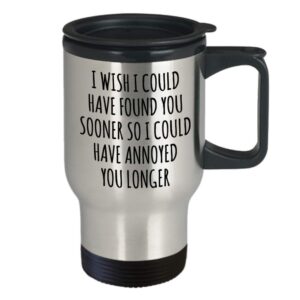 HollyWood & Twine Valentine's Day Relationship Gift I Wish I Could Have Found You Sooner So I Could Annoy You Longer Mug Funny Stainless Steel Insulated Travel Coffee C