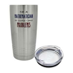 Math Gifts For Teachers I'm A Mathematician Of Course I Have Problems 20oz Stainless Steel Insulated Travel Mug With Lid