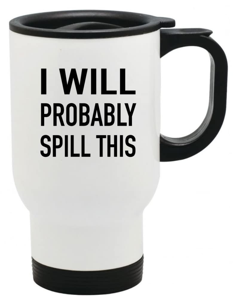 I Will Probably Spill This 14oz WHITE Stainless Travel Mug by Moonlight4225