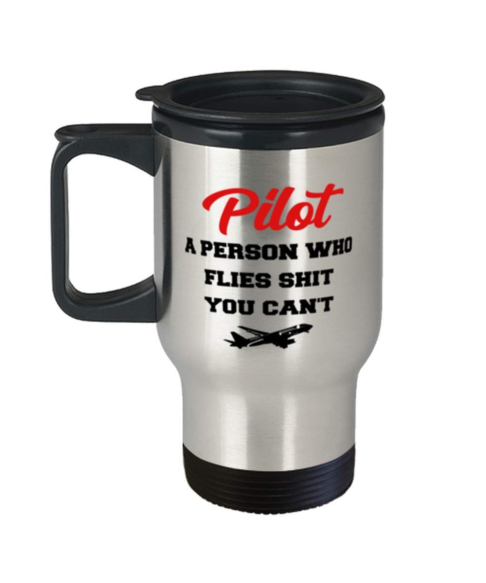 Pilot Travel Mug, Pilot A Person Who Flies Shit You Can't, Funny Coffee Tumbler For Airline Pilots