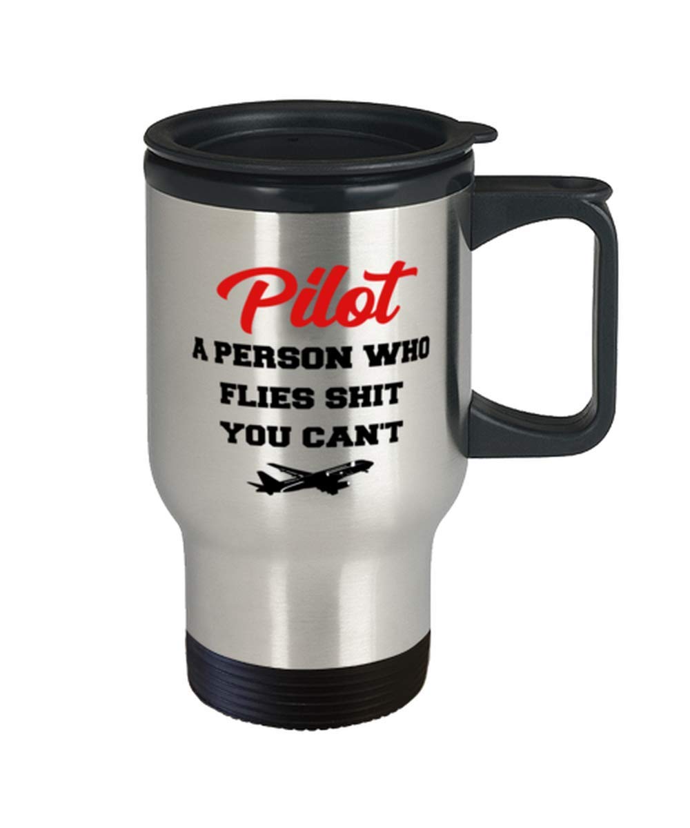 Pilot Travel Mug, Pilot A Person Who Flies Shit You Can't, Funny Coffee Tumbler For Airline Pilots