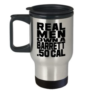 Real Men Own A Barrett .50 Cal Travel Mug