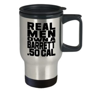 Real Men Own A Barrett .50 Cal Travel Mug