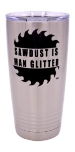 rogue river tactical funny sawdust is man glitter large 20 ounce travel tumbler mug cup w/lid vacuum insulated hot or cold sarcastic work gift dad father for men him