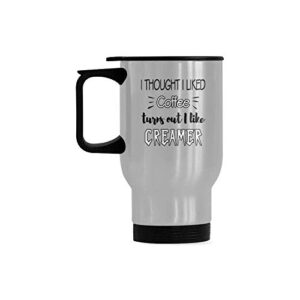 I thought I liked Coffee turns out I like Creamer Coffee Cup Office Tea Cups Stainless Steel Travel Mug 14 Ounce