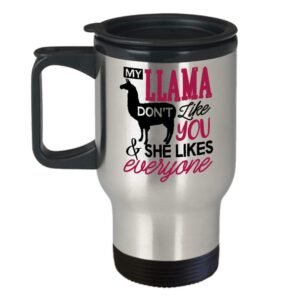 Llama Lover Travel Coffee Mug, Funny Gift for Llama Lover - My Llama Don't Like You And She Likes Everyone Llama, Animal, Alpaca, Cute, Girl, Kids Tum