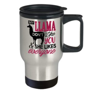 Llama Lover Travel Coffee Mug, Funny Gift for Llama Lover - My Llama Don't Like You And She Likes Everyone Llama, Animal, Alpaca, Cute, Girl, Kids Tum