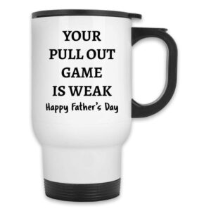 your pull out game is weak happy father's day funny travel mug | silver or white stainless steel 14 oz, silver