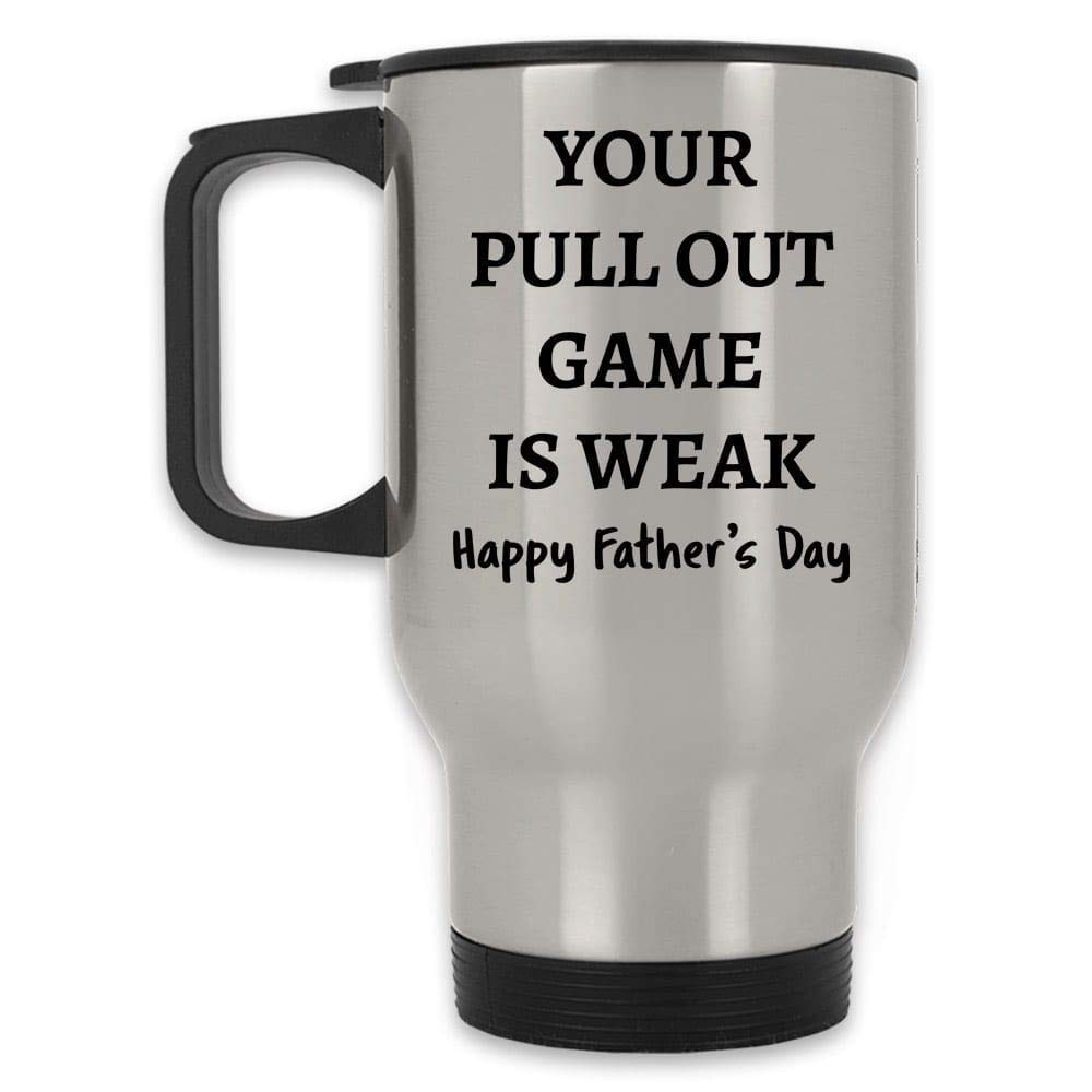 Your pull out game is weak Happy Father's Day funny Travel Mug | Silver or White stainless steel 14 Oz, Silver