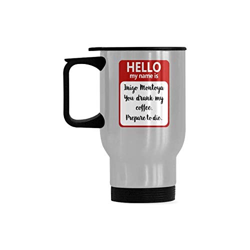 Hello My Name Is Inigo Montoya. You Drank My Coffee. Prepare to Die Stainless Steel Insulated Travel Coffee Mug 14 Ounce