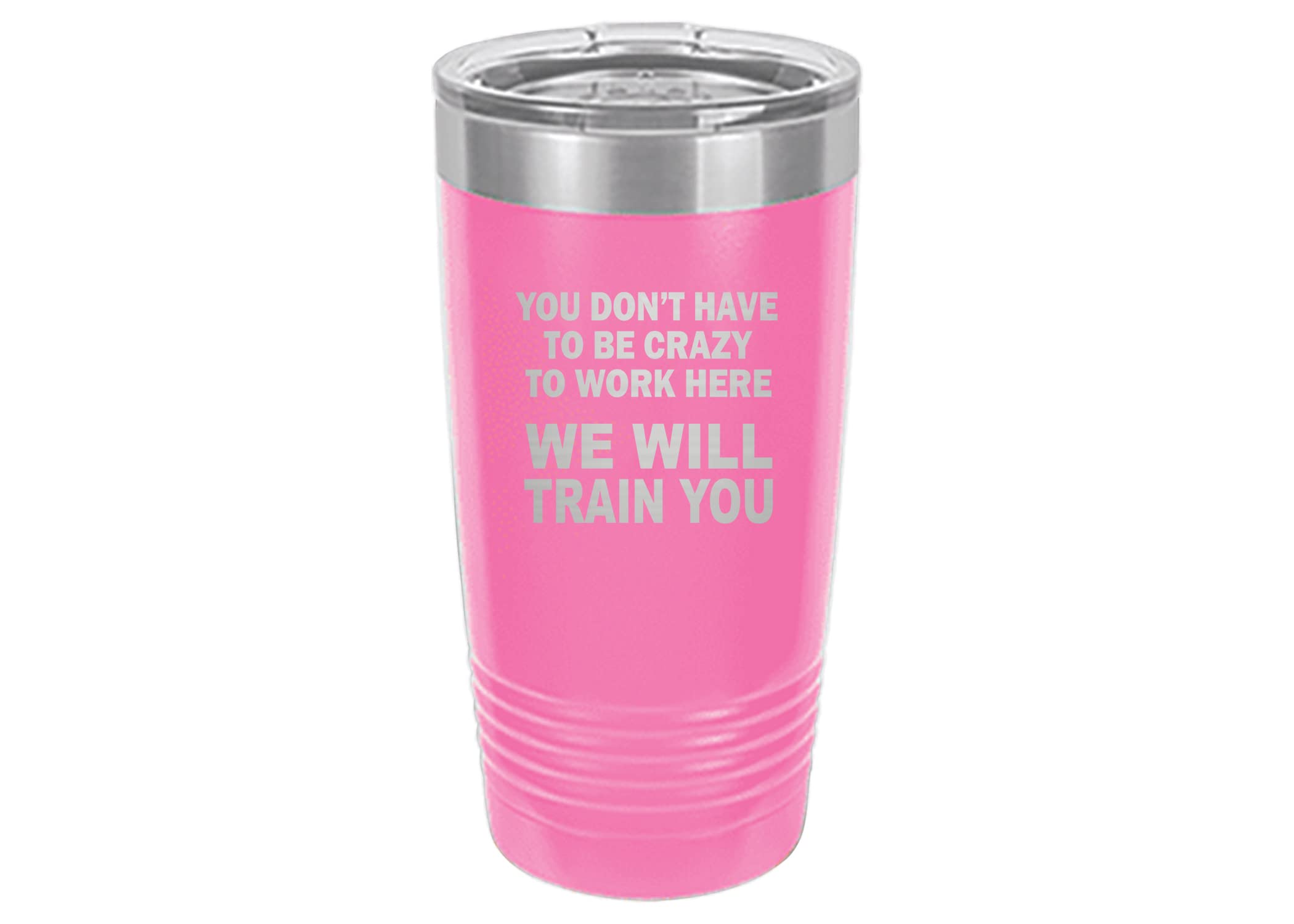 Rogue River Tactical Funny Sarcastic Office Work 20 Oz. Travel Tumbler Mug Cup w/Lid Vacuum Insulated Hot or Cold You Don't Have To Be Crazy To Work Here We Will train You (Pink)