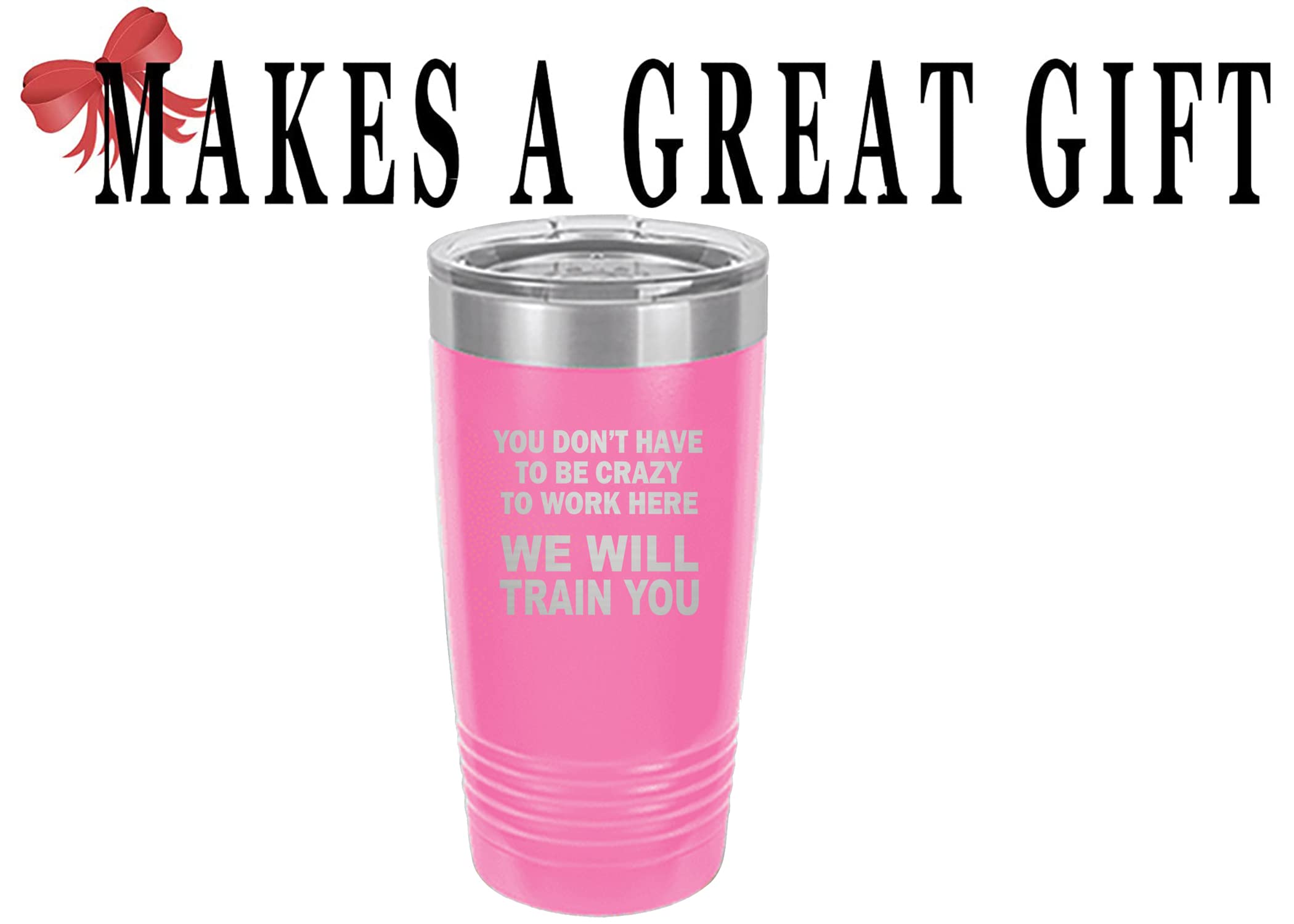 Rogue River Tactical Funny Sarcastic Office Work 20 Oz. Travel Tumbler Mug Cup w/Lid Vacuum Insulated Hot or Cold You Don't Have To Be Crazy To Work Here We Will train You (Pink)