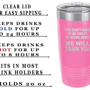 Rogue River Tactical Funny Sarcastic Office Work 20 Oz. Travel Tumbler Mug Cup w/Lid Vacuum Insulated Hot or Cold You Don't Have To Be Crazy To Work Here We Will train You (Pink)