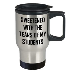 Tears Of My Students Travel Mug - Sweetened - Teacher Gift Mug