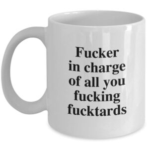 Fucker in Charge of you Fucking Fucktards, Boss Mug Gift