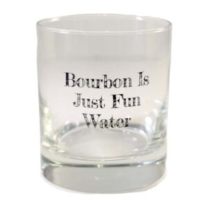 Bourbon is Just Fun Water Bourbon Whiskey Rocks Glass