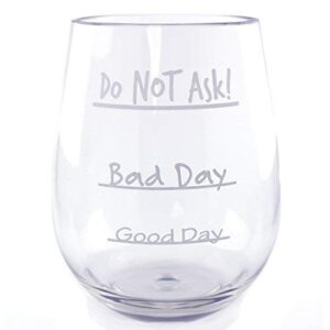 Good Day Bad Day Do Not Ask Stemless Wine Glass – Tritan Plastic 16 Ounce Cup