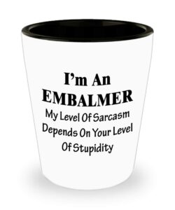 im an embalmer shot glass shotglass drinkware - novelty gifts for mortuary science graduate student funeral owner undertaker funny cute gag appreciation idea - level of sarcasm depends