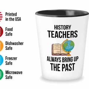 Bubble Hugs Occupation Shot Glass 1.5oz - History Teachers Always Bring Up The Past - Grateful Quotes for History Teacher Amazing Person Appreciation Classroom Historian