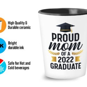 2022 Graduate Shot Glass 1.5oz - proud mom of - College Student, Classmate, Daughter, Son, Graduating, Proud Mom, Class of 2022, PHD Doctorates