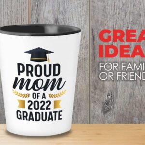 2022 Graduate Shot Glass 1.5oz - proud mom of - College Student, Classmate, Daughter, Son, Graduating, Proud Mom, Class of 2022, PHD Doctorates