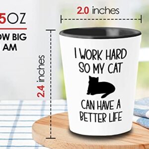 Bubble Hugs Funny Sarcasm Shot Glass 1.5oz - Work Hard So My Cat Have Better - Cat Lover Cat Mom Rich Cat Sister Work Bestie