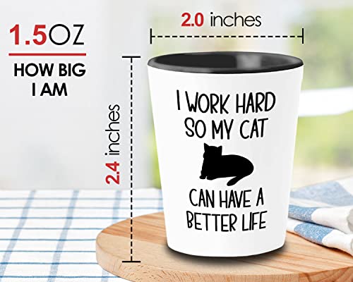 Bubble Hugs Funny Sarcasm Shot Glass 1.5oz - Work Hard So My Cat Have Better - Cat Lover Cat Mom Rich Cat Sister Work Bestie