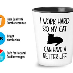 Bubble Hugs Funny Sarcasm Shot Glass 1.5oz - Work Hard So My Cat Have Better - Cat Lover Cat Mom Rich Cat Sister Work Bestie