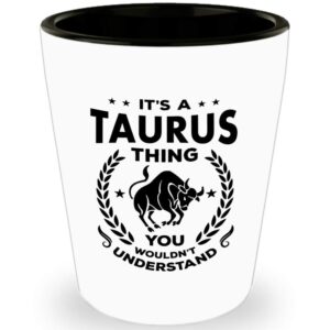 Funny Gift for Taurus - It's A Taurus Thing You Wouldn't Understand Zodiac Sign, Horoscope, Astrology, Birthday, Taurus Shot Glass Ceramic Novelty Gifts