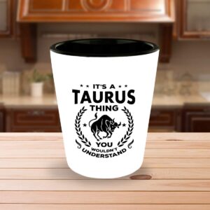 Funny Gift for Taurus - It's A Taurus Thing You Wouldn't Understand Zodiac Sign, Horoscope, Astrology, Birthday, Taurus Shot Glass Ceramic Novelty Gifts