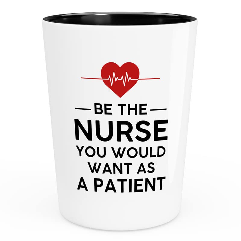 Nurses Shot Glass 1.5oz - Be The Nurse You Would Want - Registered Nursing Graduate Pediatric Assistant Emergency Room Professional