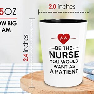 Nurses Shot Glass 1.5oz - Be The Nurse You Would Want - Registered Nursing Graduate Pediatric Assistant Emergency Room Professional