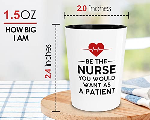 Nurses Shot Glass 1.5oz - Be The Nurse You Would Want - Registered Nursing Graduate Pediatric Assistant Emergency Room Professional