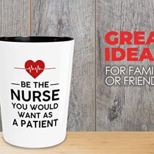 Nurses Shot Glass 1.5oz - Be The Nurse You Would Want - Registered Nursing Graduate Pediatric Assistant Emergency Room Professional