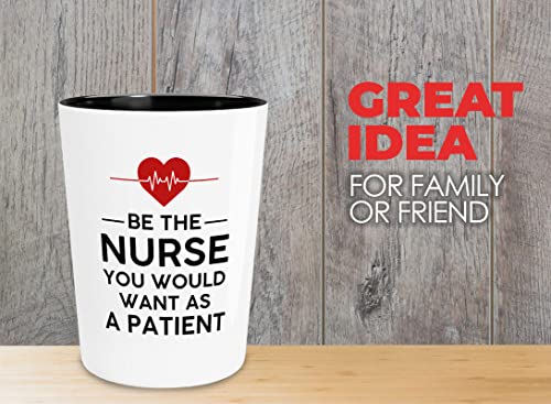 Nurses Shot Glass 1.5oz - Be The Nurse You Would Want - Registered Nursing Graduate Pediatric Assistant Emergency Room Professional