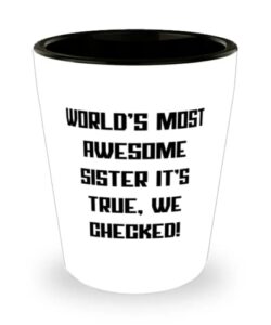 world's most awesome sister it's true, we checked! shot glass, sister present from sister, reusable ceramic cup for sisters