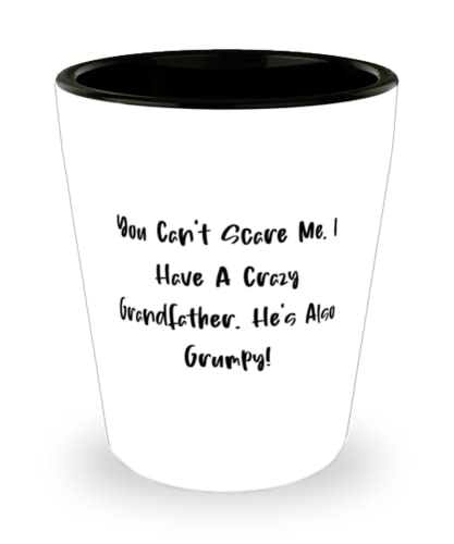 Inspire Grandfather, You Can't Scare Me. I Have A Crazy Grandfather. He's Also Grumpy!, Funny Shot Glass For Grampa From Grandchild