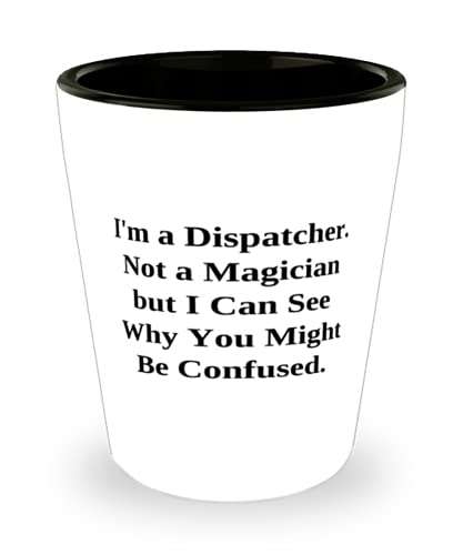 Reusable Dispatcher Shot Glass, I'm a Dispatcher. Not a Magician but I Can See Why You Might Be, Nice for Men Women, Graduation